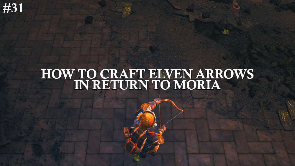 The Archer’s Path: Building Elven Arrows in Return to Moria – Survival ...